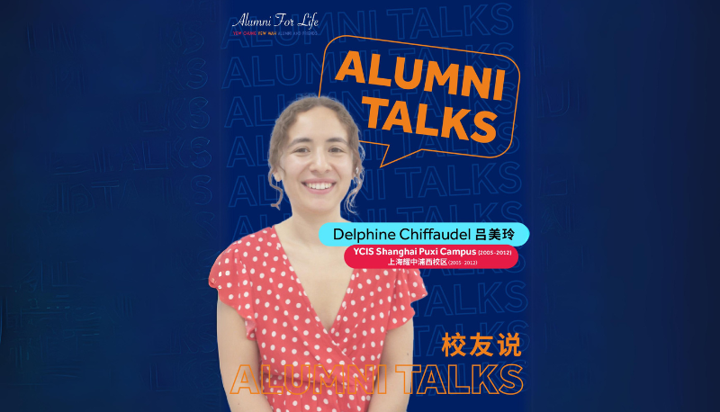 Alumni Talks | Delphine Chiffaudel, YCIS Shanghai Puxi Campus (2005-2012)